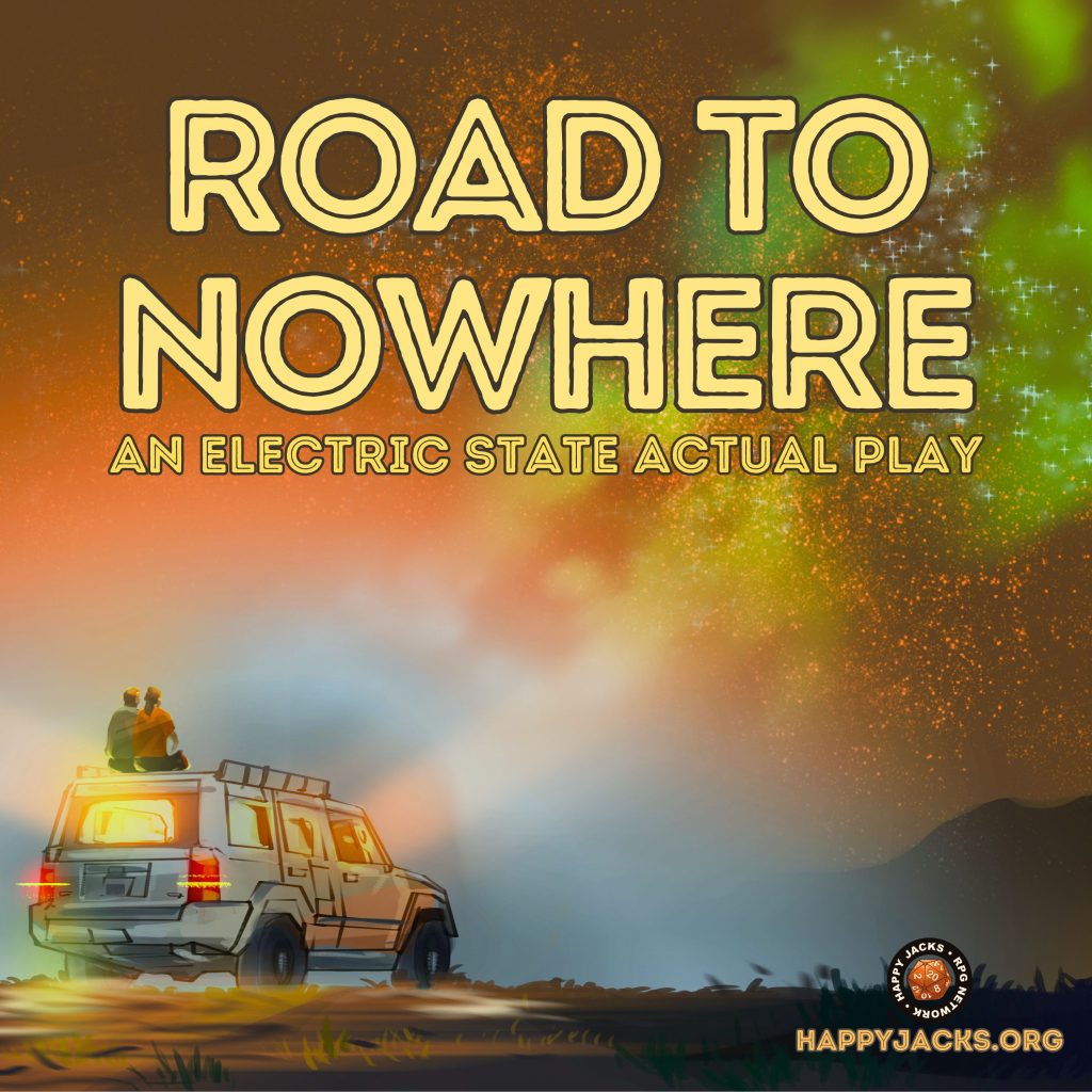 ROAD08 | Road to Nowhere | The Electric State – Happy Jacks RPG Network